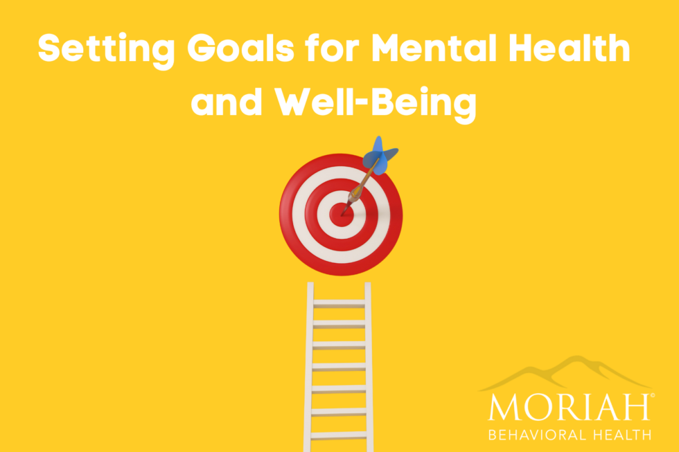 Setting Goals for Mental Health and Well-Being - Moriah Behavioral Health